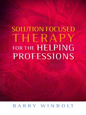 Solution Focused Therapy for the Helping Professions by Barry Winbolt · OverDrive: Free ebooks ...